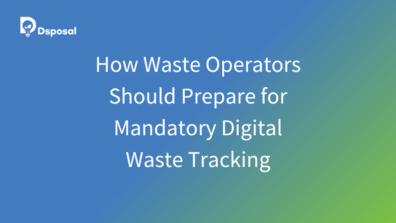 How Waste Operators Should Prepare for Mandatory Digital Waste Tracking ...