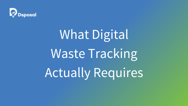 What Digital Waste Tracking Actually Requires - Dsposal | Dsposal